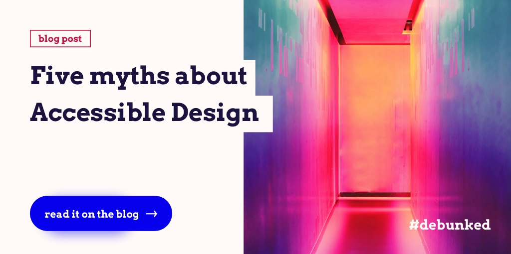 Blog - Five myths about accessible design - The A11Y Collective